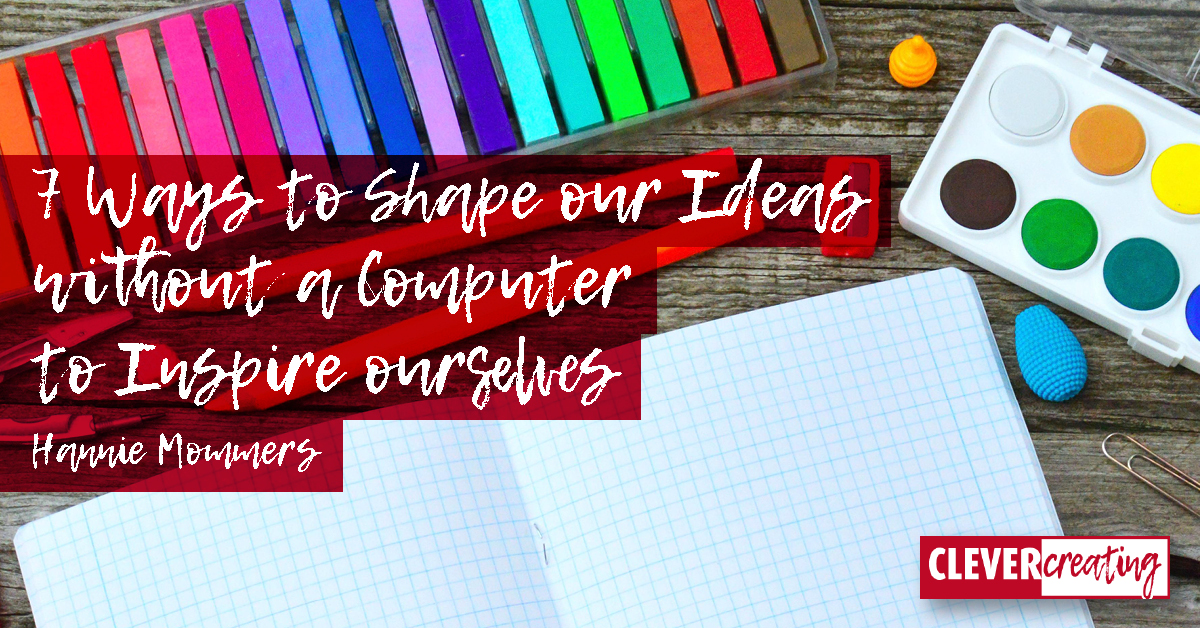 7 Ways to Shape our Ideas without a Computer to Inspire ourselves