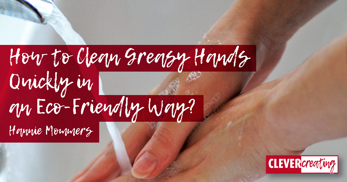 How to Clean Greasy Hands Quickly in an Eco-Friendly Way?